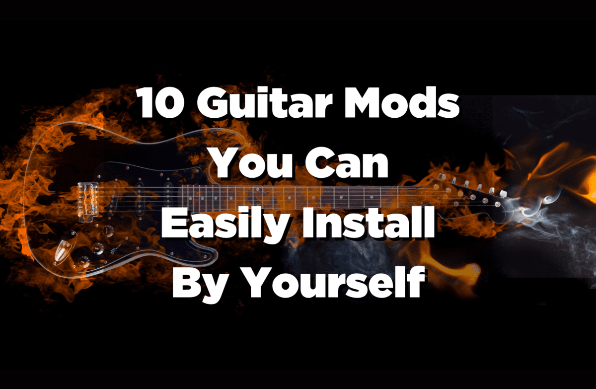 10 Guitar Mods And Upgrades You Can Easily Install By Yourself